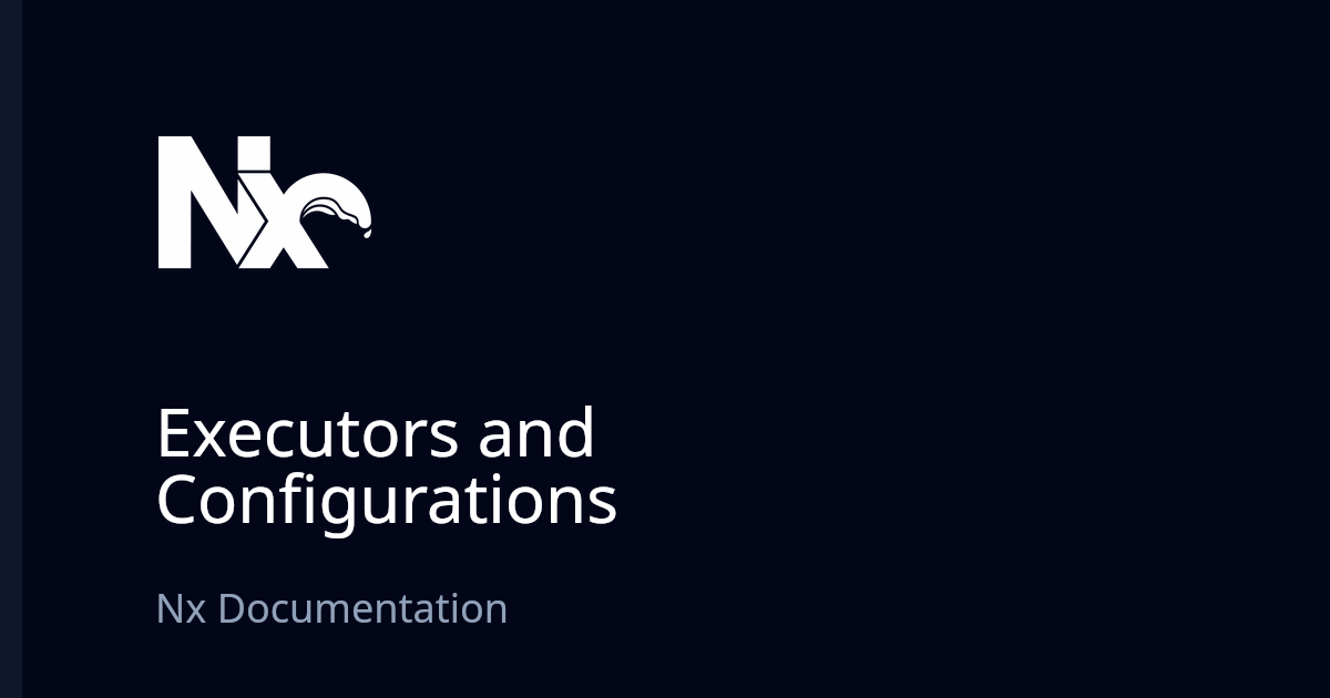 Executors and Configurations | Nx