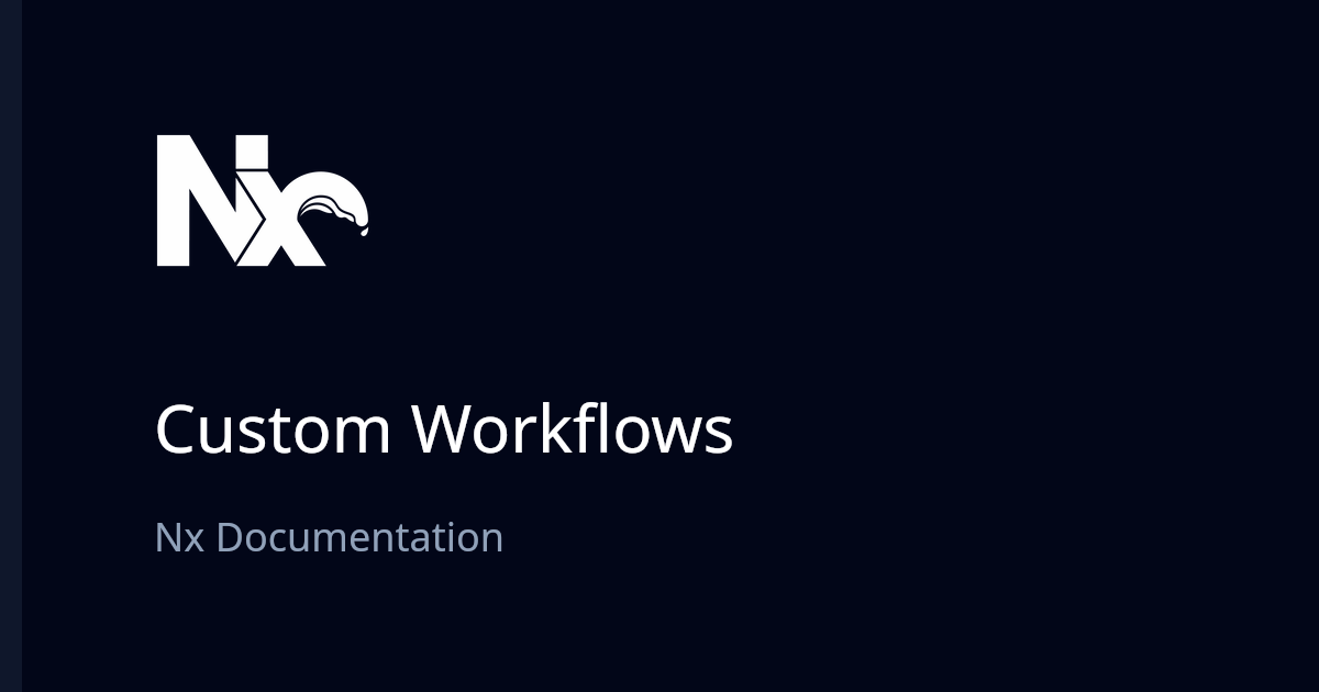 Custom Workflows | Nx