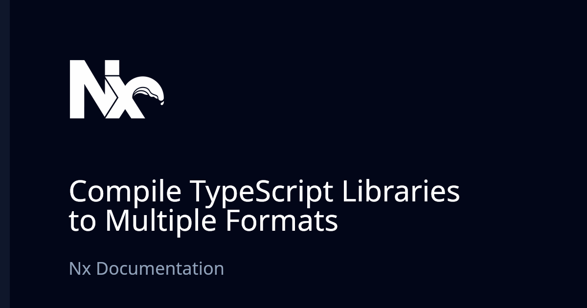 Compile TypeScript Libraries to Multiple Formats | Nx