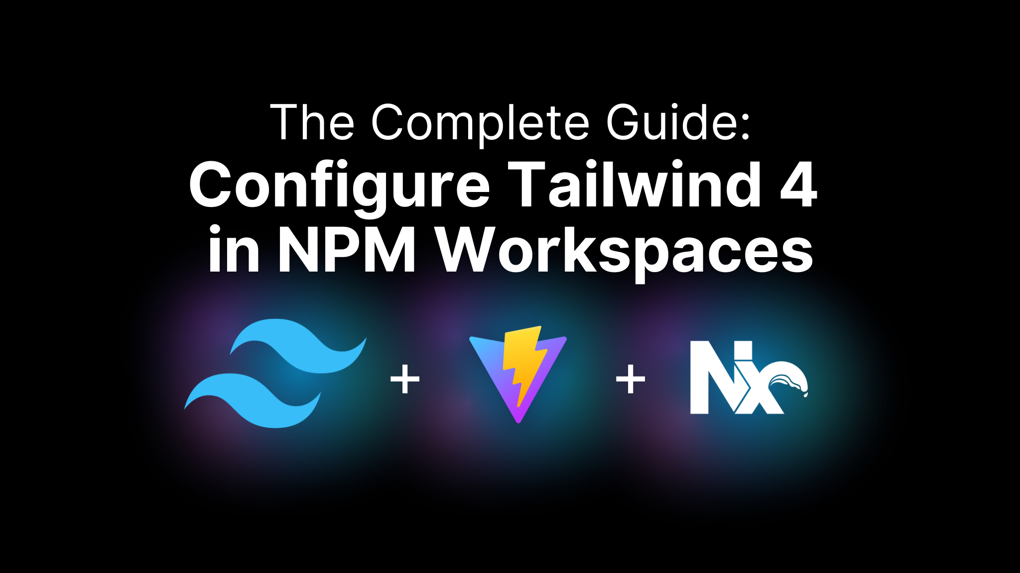 Configure Tailwind 4 with Vite in an NPM Workspace: The Complete Guide | Nx Blog
