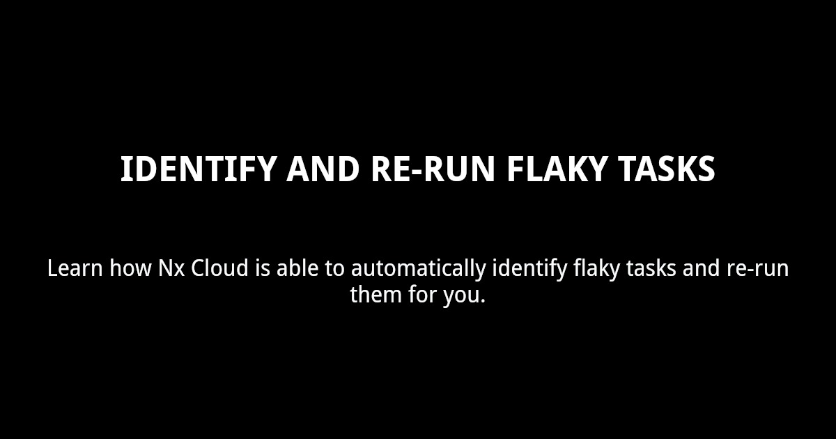 Identify and Re-run Flaky Tasks | Nx Identify and Re-run Flaky Tasks | Nx