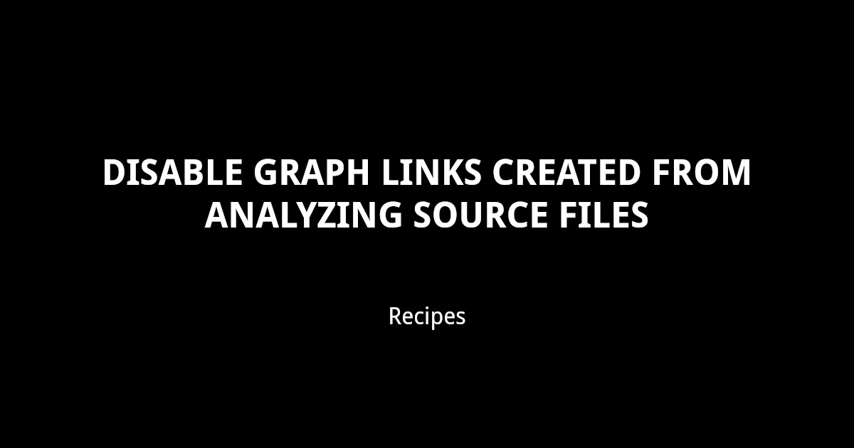 Disable Graph Links Created From Analyzing Source Files Nx 