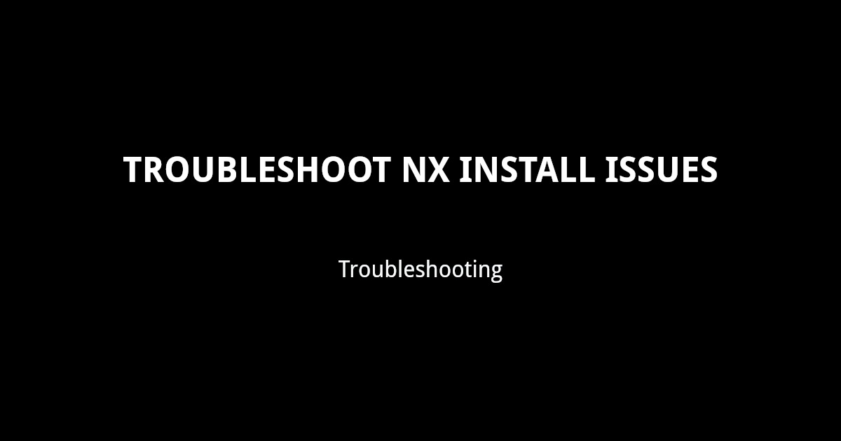 Troubleshoot Nx Installations | Nx Troubleshoot Nx Installations | Nx
